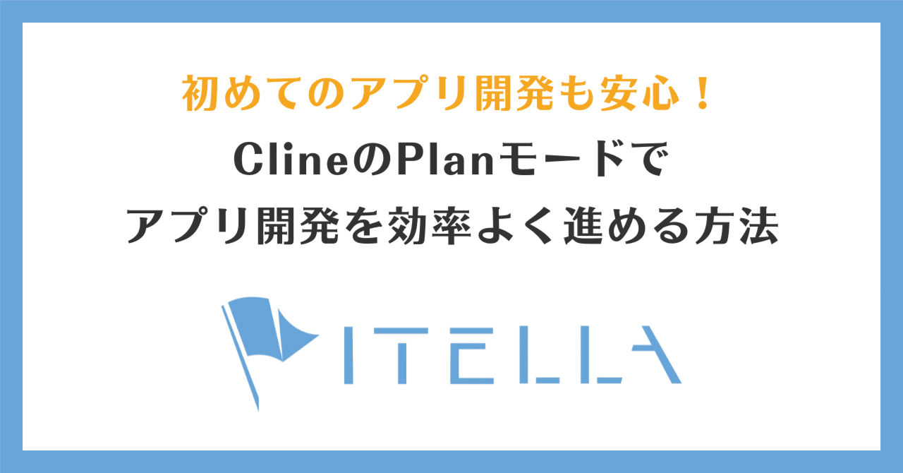 初めてのアプリ開発も安心！ClineのPlanモードでアプリ開発を効率よく進める方法｜itella