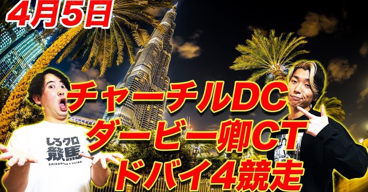 【4/5(Sat)ダービー卿CT・チャーチルダウンズC・ドバイ4重賞】阪神1,3,10,11R|中山1,4,10,11R|メイダン6,7,8,9R🎯無料予想とメモ馬｜しろクロ競馬