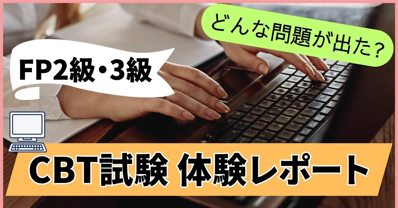 CBT試験 体験レポート 「どんな問題が出た?」FP2級・3級 ｜【こう】のFP試験 スピード合格ガイド