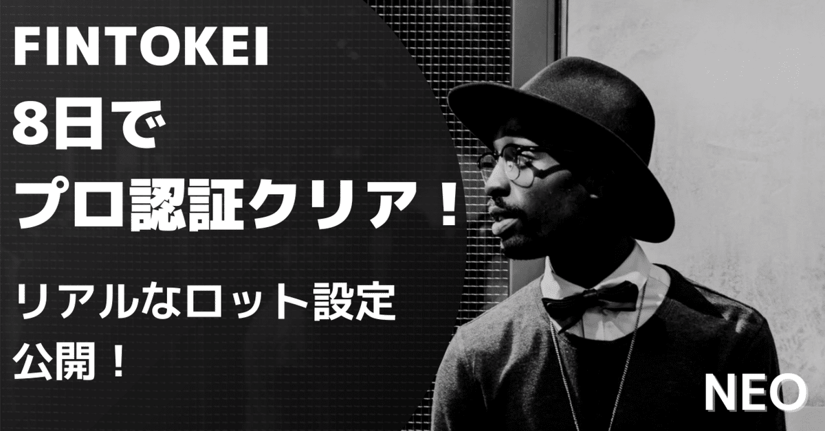 「FINTOKEI」8日でプロ認証クリア！リアルなロット設定を公開！｜NEO