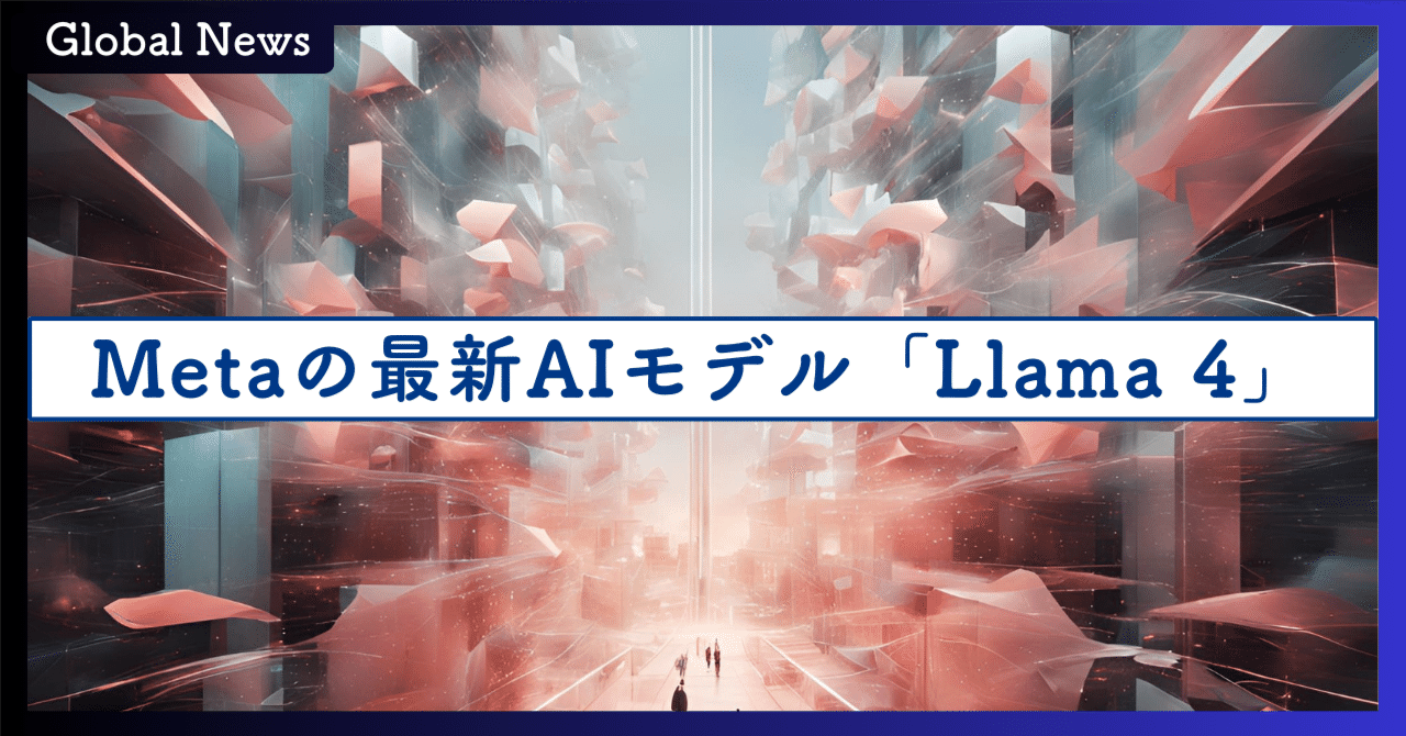 Metaの最新AIモデル「Llama 4」登場：次世代LLMの進化と課題を読み解く｜SecondWave