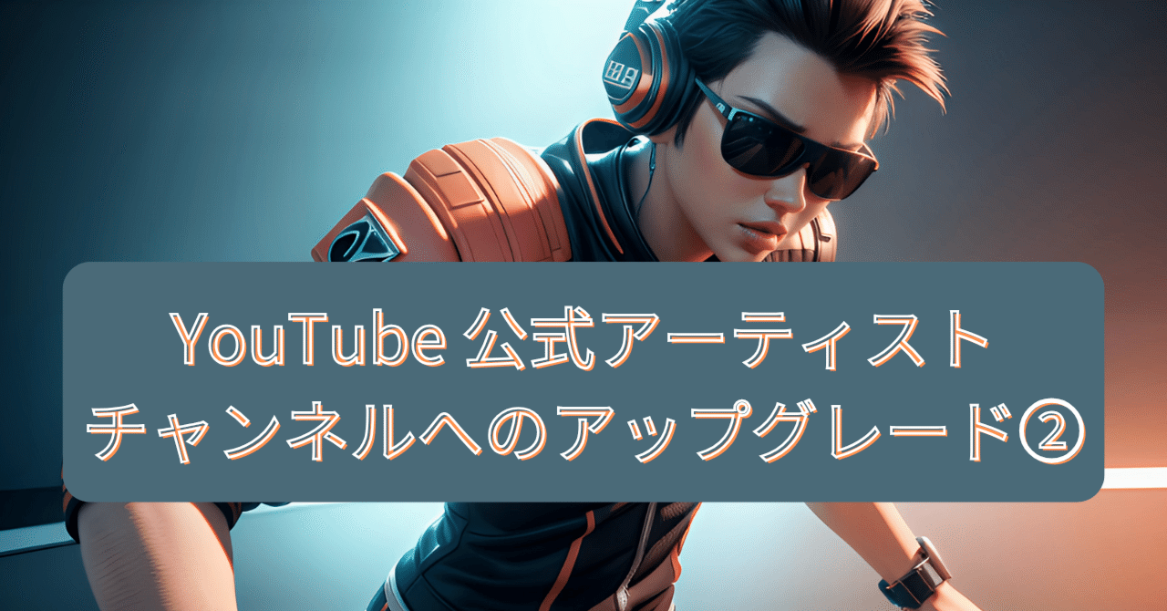 YouTube 公式アーティスト チャンネル（OAC）へのアップグレード②｜MageruOto