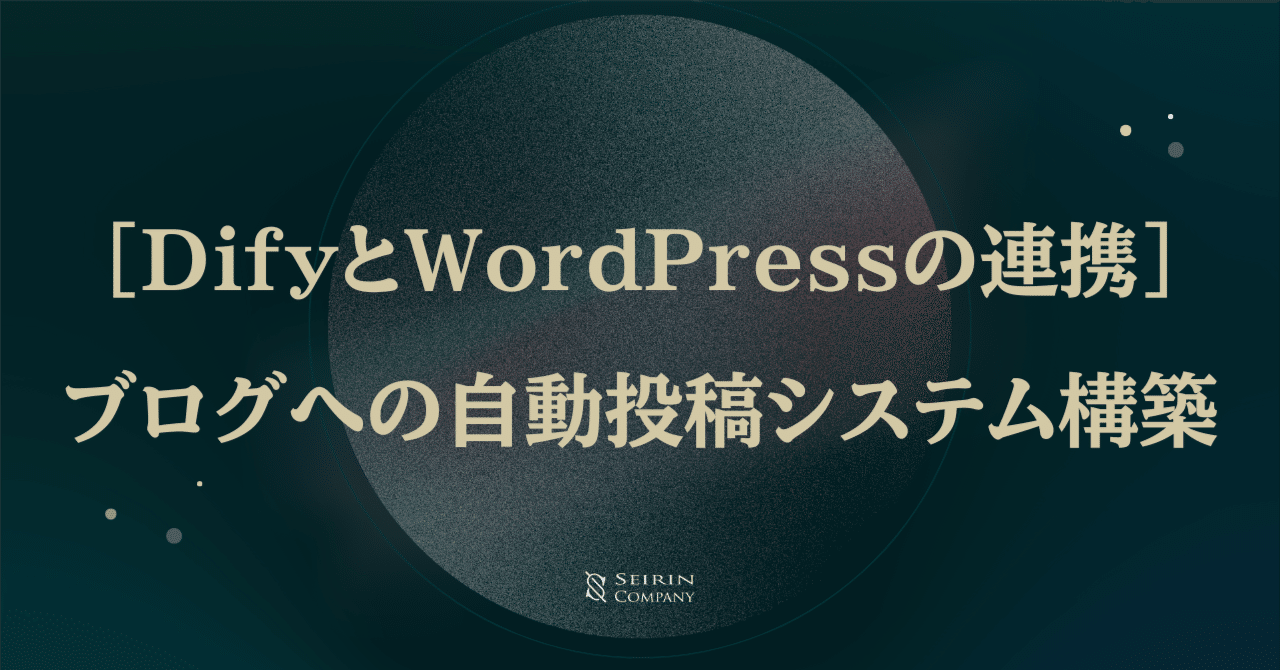 [DifyとWordPressの連携]ブログ自動投稿システムの構築をするには？｜MCP & AI Agent 活用所｜seirin and company LLC