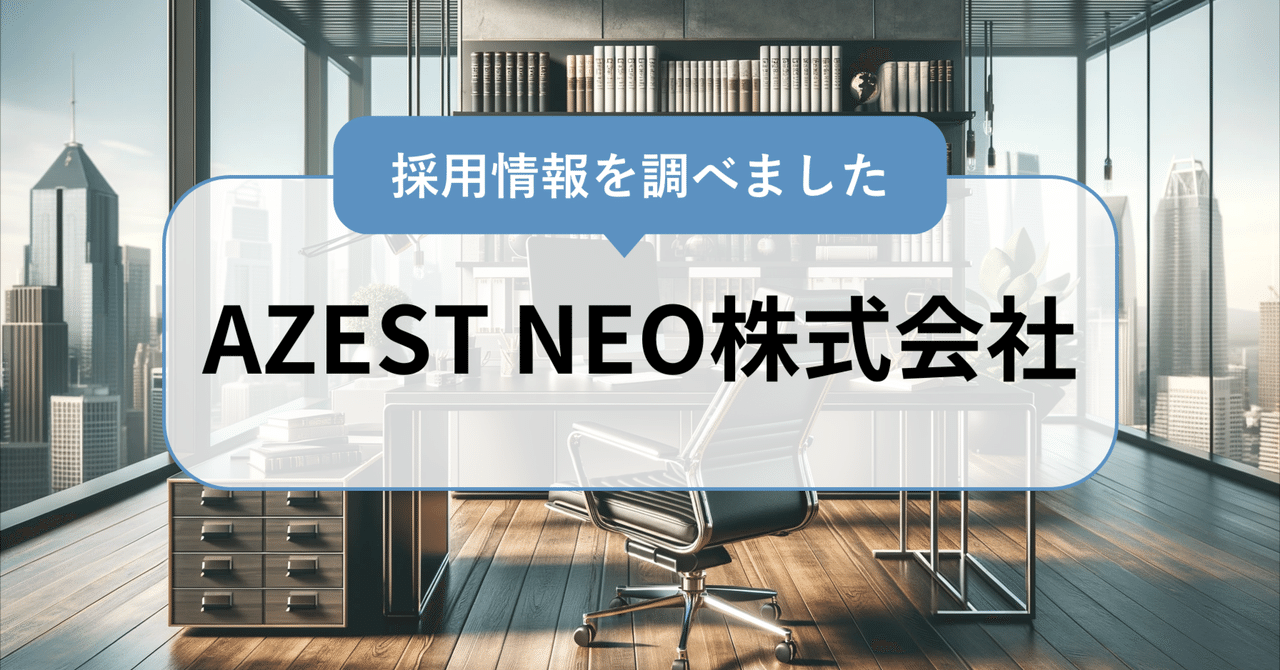 AZEST NEO株式会社とは？（事業/理念/採用情報/会社情報）｜採用りさーち！
