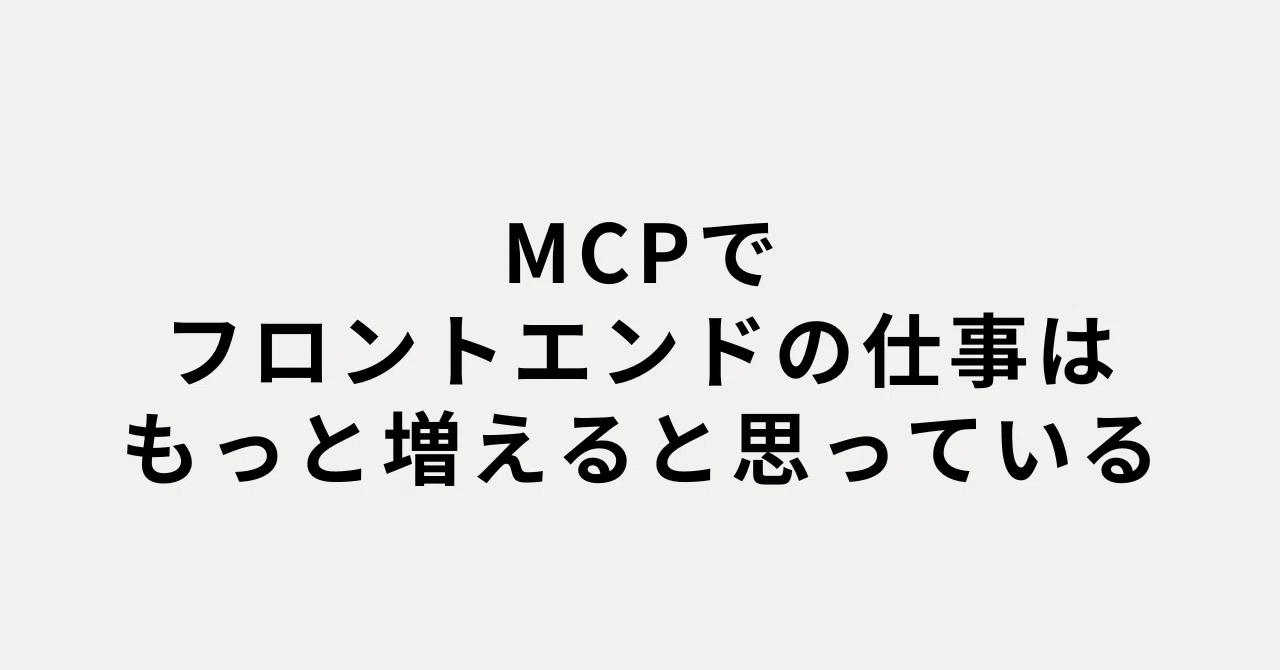 MCPでフロントエンドの仕事はもっと増えると思っている｜田口 信元
