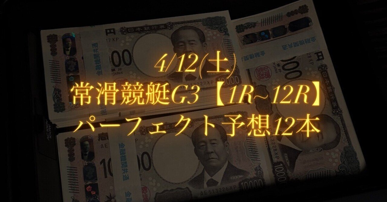 4/12常滑競艇G3【1R~12R】パーフェクト予想12本｜ボス