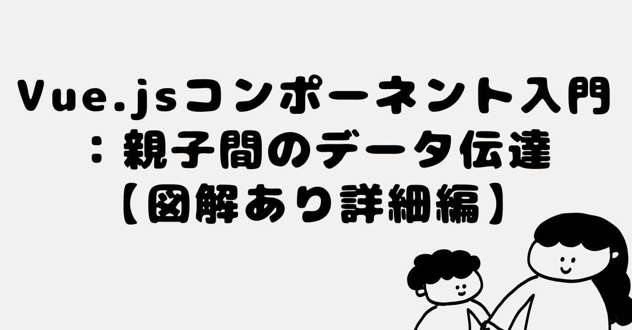 Vue.jsコンポーネント入門:親子間のデータ伝達【図解あり詳細編】｜YUKIKO_AIエンジニア・エンジニア目指して勉強するnote/カジュアル面談大歓迎