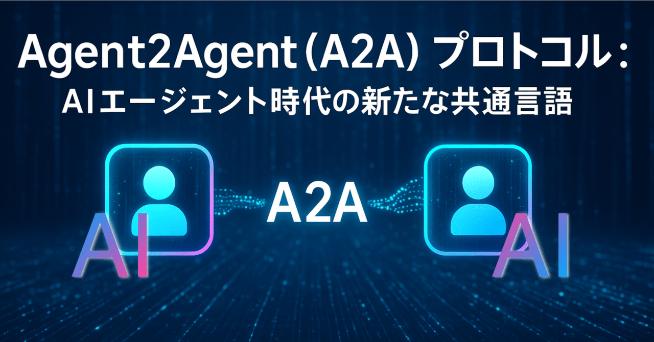 GoogleのAgent2Agent（A2A）プロトコル：AIエージェント時代の新たな共通言語｜ふってぃ