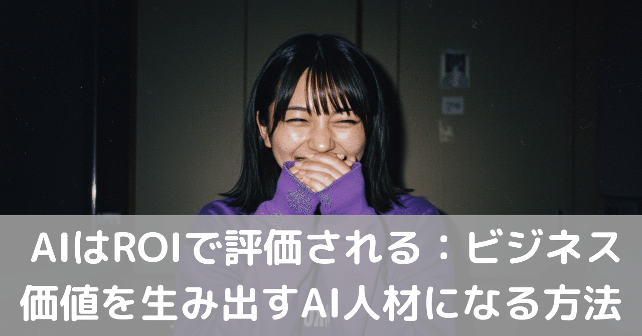 2025年、AIはROIで評価される：ビジネス価値を生み出すAI人材になる方法｜AIピーポー：AGIに向けて出来る事