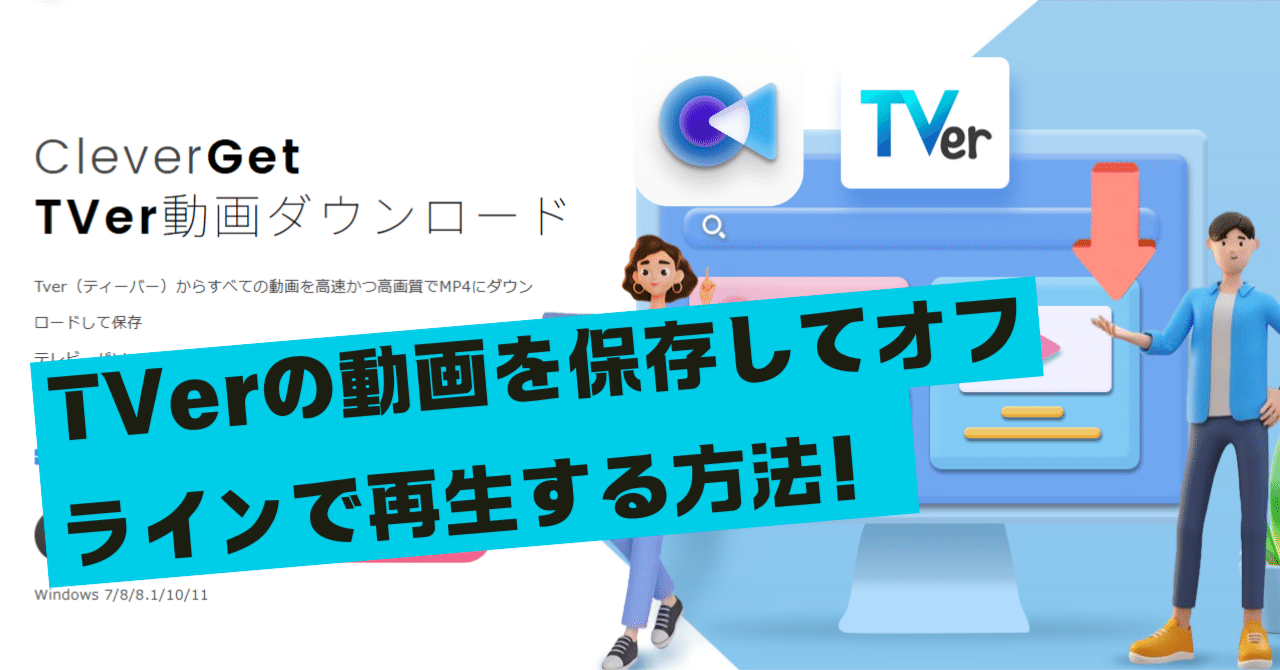TVerの動画を保存してオフラインで再生する方法！CleverGet TVer動画ダウンロードの評判を徹底解説｜CleverGet