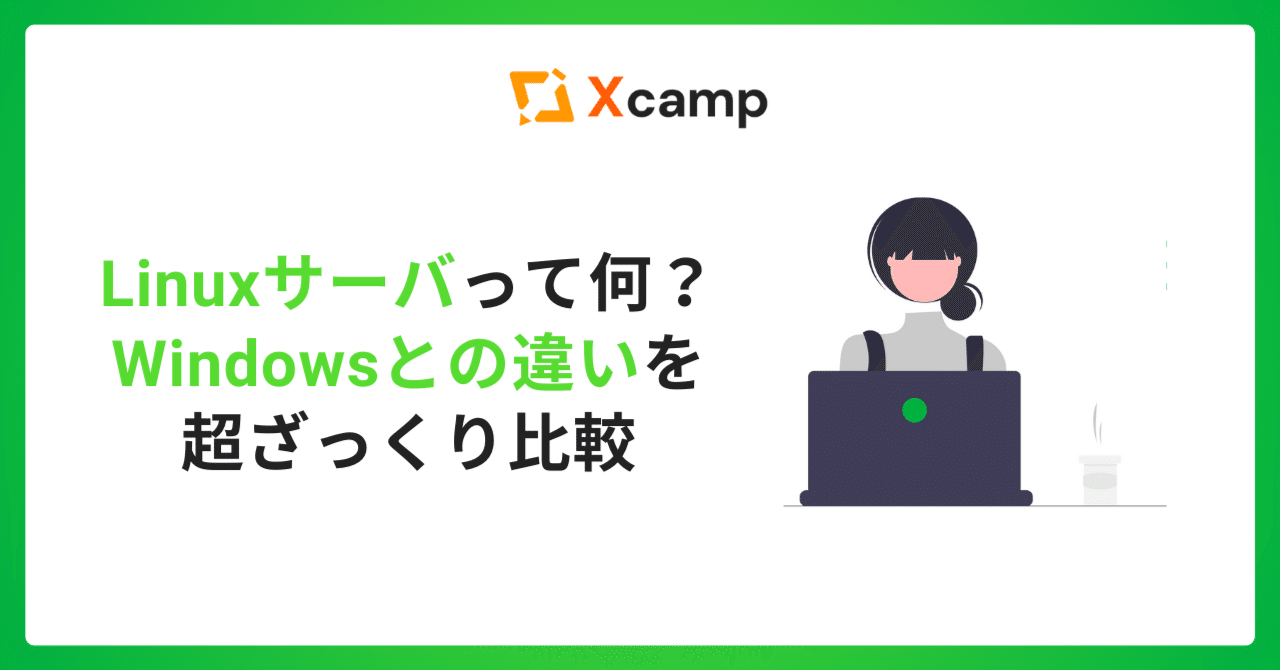 Linuxサーバって何？Windowsとの違いを超ざっくり比較｜Xcamp(クロスキャンプ)【公式】