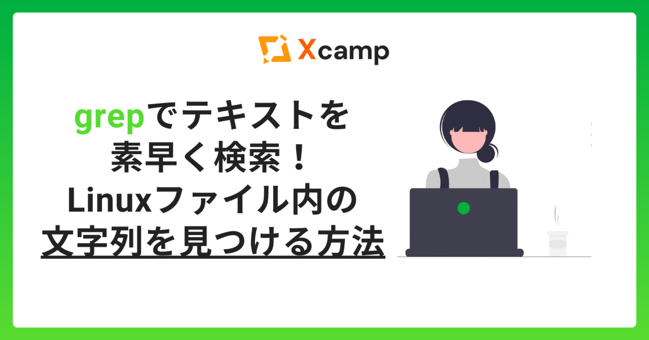 grepでテキストを素早く検索！Linuxファイル内の文字列を見つける方法｜Xcamp(クロスキャンプ)【公式】