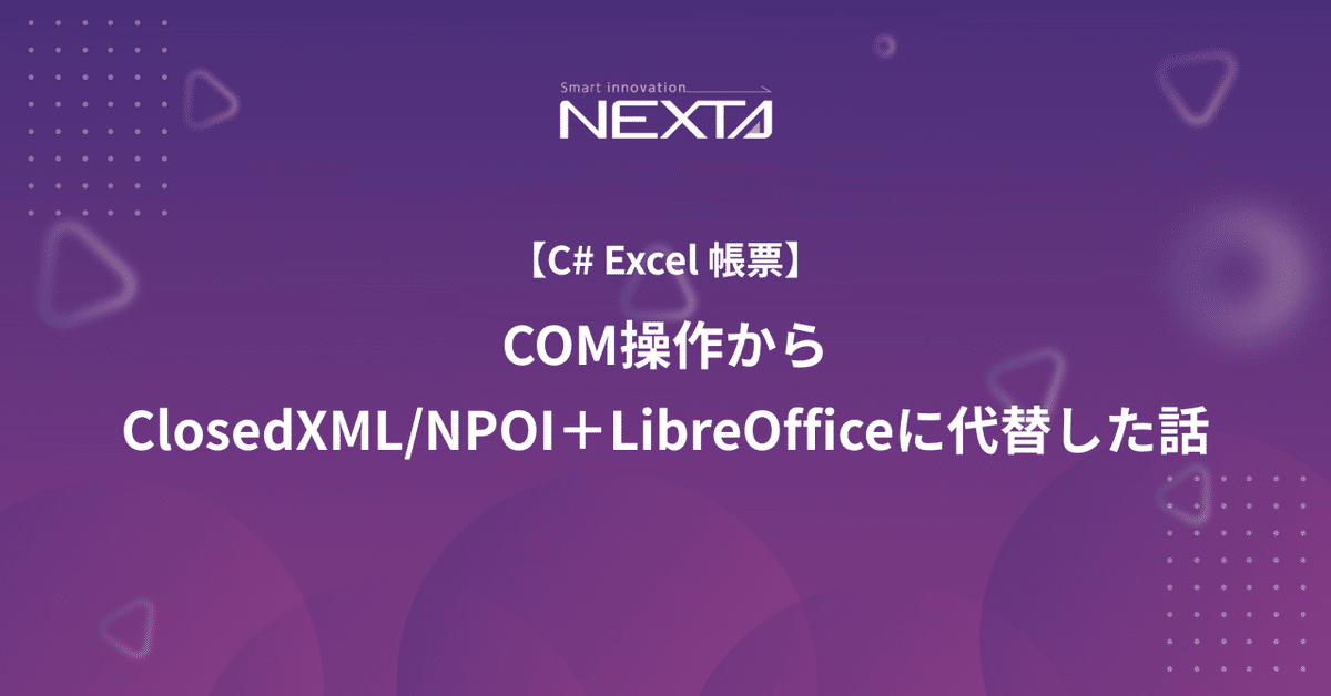 【C# Excel 帳票】COM操作からClosedXML/NPOI＋LibreOfficeに代替した話｜株式会社ネクスタ オープン社内報