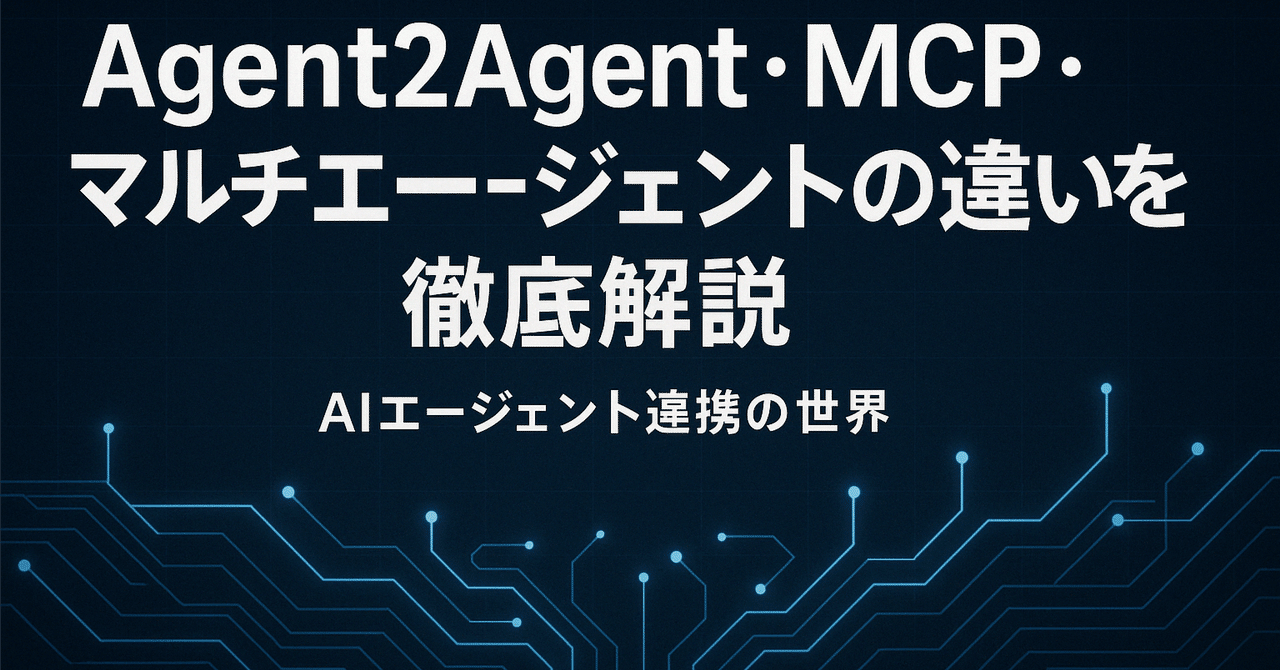 Agent2Agent・MCP・マルチエージェントの違いを徹底解説：AIエージェント連携の世界｜わい|コンサル