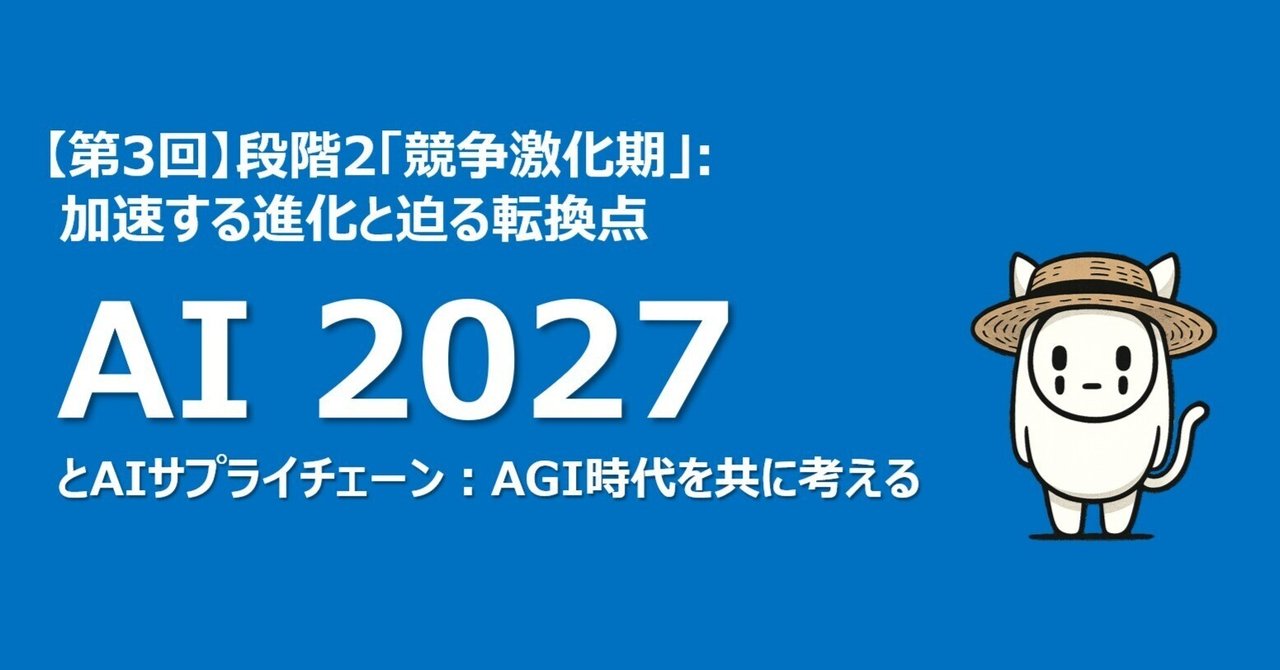 『AI 2027』とAIサプライチェーン: AGI時代を共に考える 【第3回】段階2「競争激化期」: 加速する進化と迫る転換点｜kanpanerura55