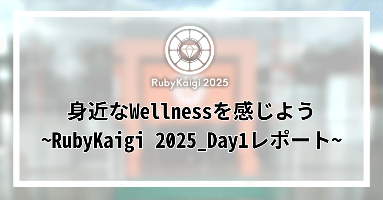 身近なWellnessを感じよう 〜RubyKaigi 2025 Day1レポート〜｜ぬんさん