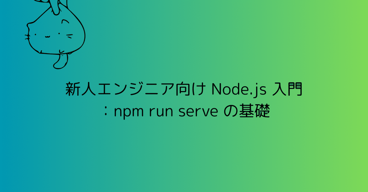 新人エンジニア向け Node.js 入門：npm run serve の基礎｜YUKIKO_AIエンジニア・エンジニア目指して勉強するnote/カジュアル面談大歓迎