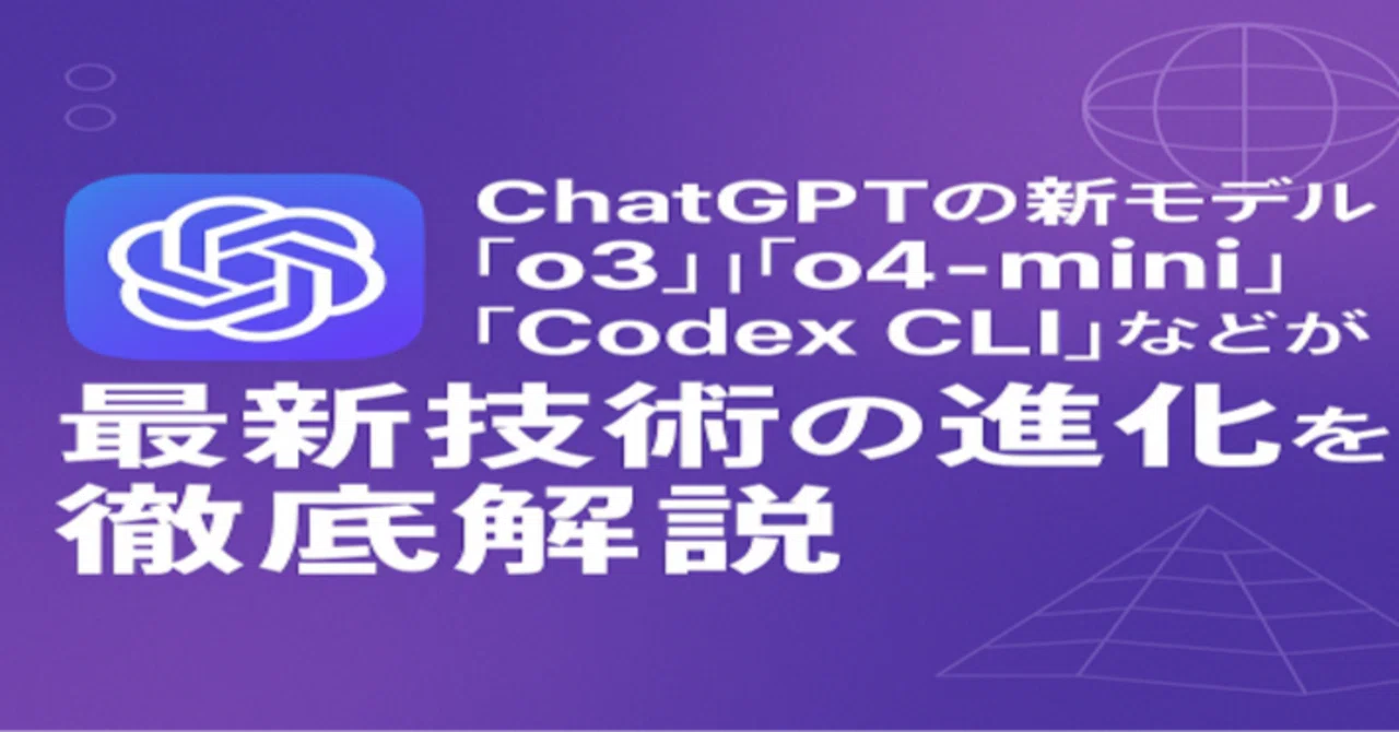ChatGPTの新モデル「o3」「o4-mini」「Codex CLI」などが登場！最新技術の進化を徹底解説｜わい|コンサル