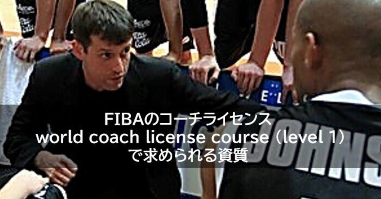FIBAの定めるコーチライセンス（ world coach license course (level 1)）で求められる資質｜片岡秀一