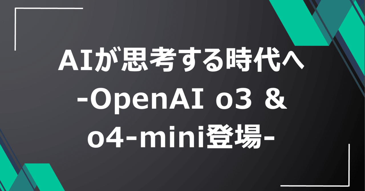 AIが思考する時代へ-OpenAI o3 & o4‑mini登場-｜生成AI ️経営