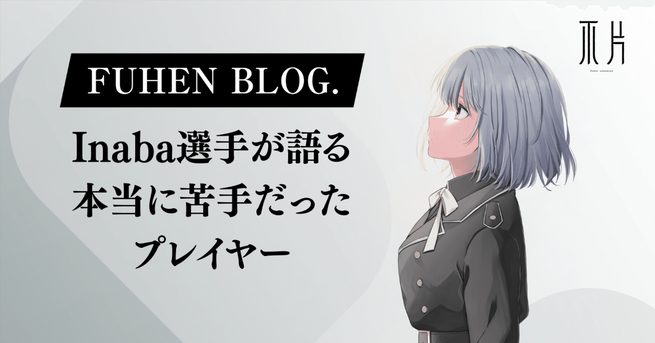 「Inaba選手」が語る、本当に苦手だったプレイヤーとは？｜FUHEN BLOG.