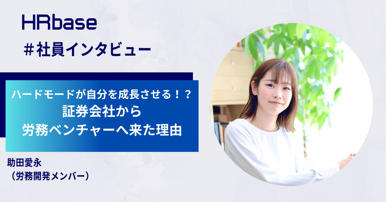 ハードモードが自分を成長させる！？証券会社から労務ベンチャーへ来た理由｜株式会社HRbase 【採用公式note】
