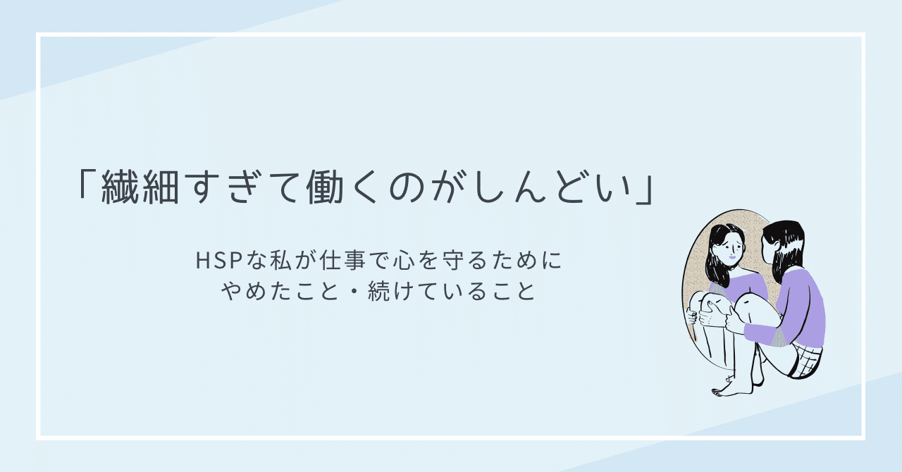 「繊細すぎて働くのがしんどい」HSPな私が仕事で心を守るためにやめたこと・続けていること｜めそ子。｜HSPうつ抜けOL