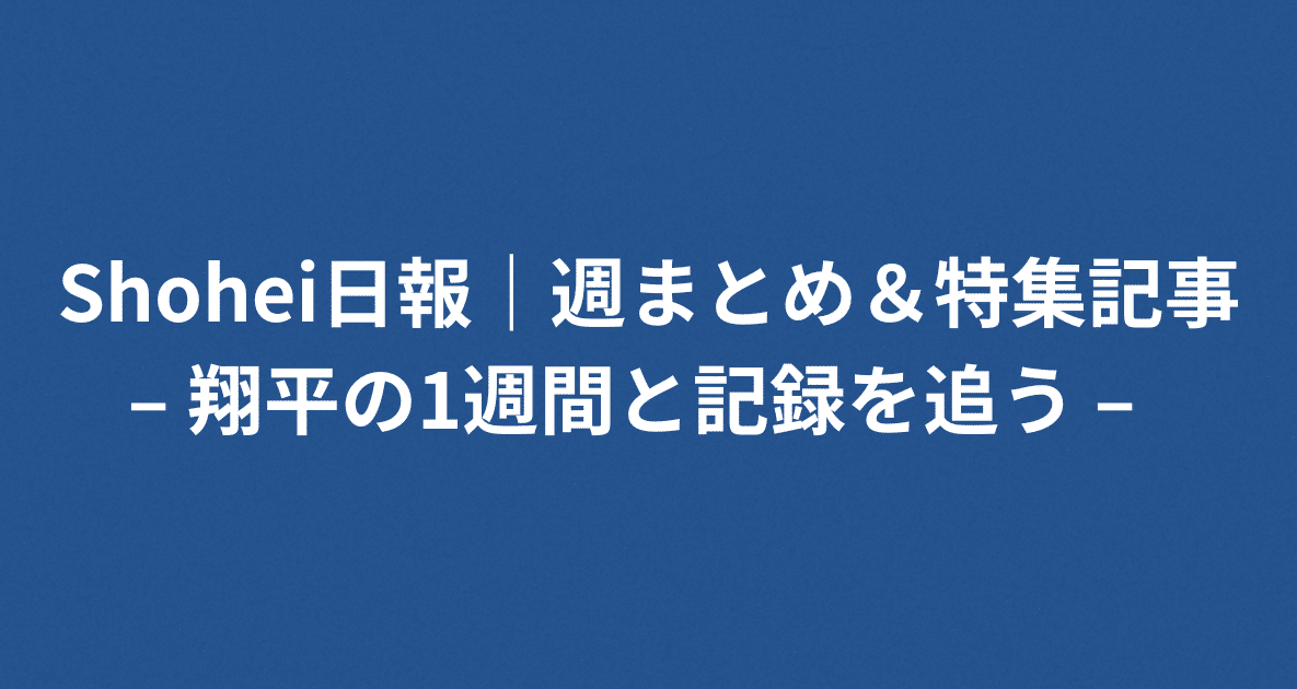 Shohei日報｜週まとめ＆特集記事｜ファンによるShohei日報⚾️｜note