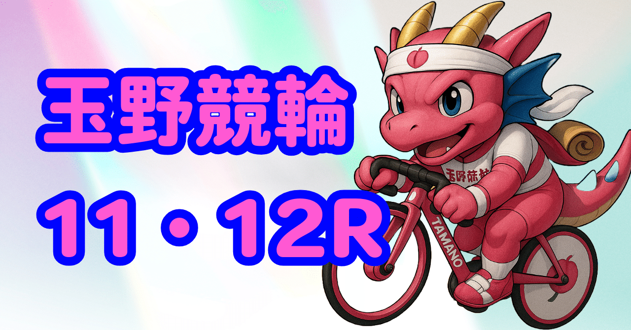 4／20(日)玉野【11・12R】☆厳選レース2本6万勝負｜ちゅにどら競輪