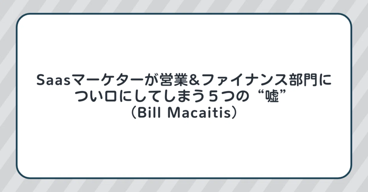 【海外記事】Saasマーケターが営業&ファイナンス部門につい口にしてしまう5つの“嘘”（Bill Macaitis）｜Suna | マーケター