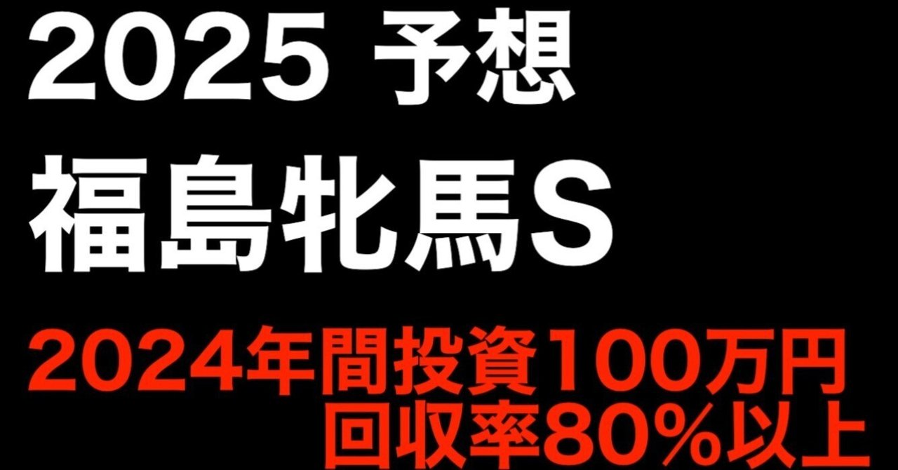 【福島牝馬S2025】2024年競馬年間投資100万円回収率80％以上男の無料予想｜アブユキ