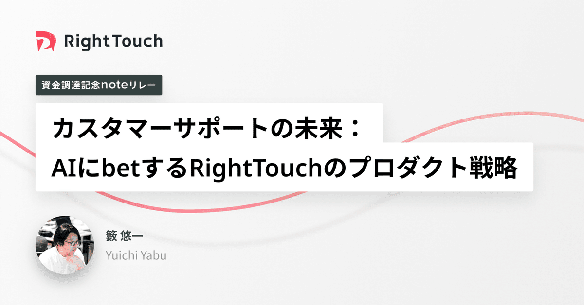 カスタマーサポートの未来：AIにbetするRightTouchのプロダクト戦略｜Yuichi Yabu
