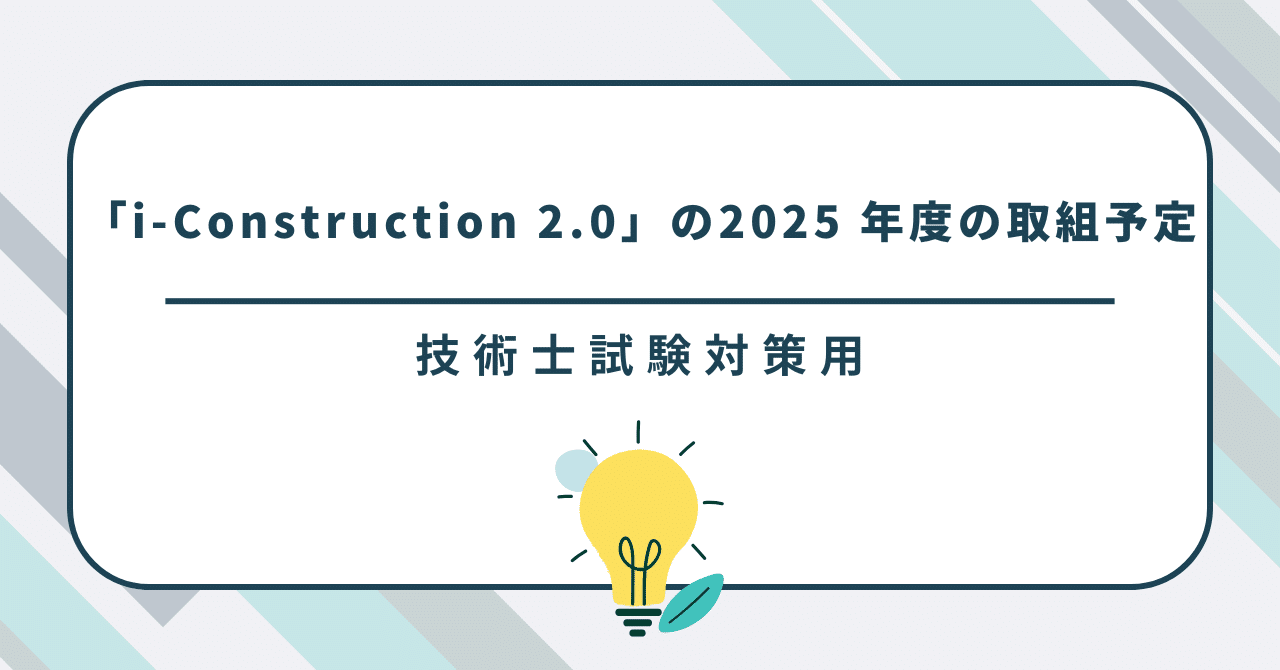 「i-Construction 2.0」の2025 年度の取組予定を技術士試験対策用にまとめました｜こまのすけ