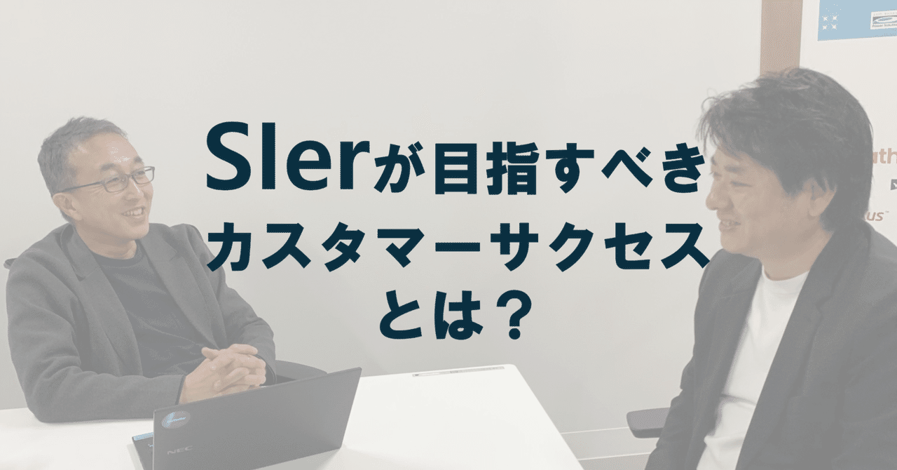 SIerが目指すべきカスタマーサクセスとは？～NECの事例と、アドバイス～｜DX Design Lab