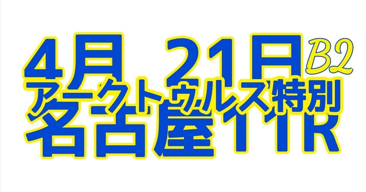 【うえぽん。】4/21名古屋11R アークトゥルス特別B2｜100%超えプロジェクト