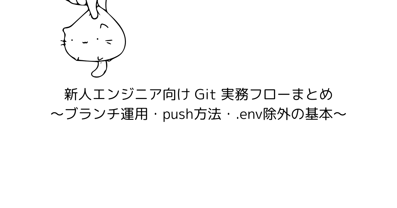 新人エンジニア向け Git 実務フローまとめ～ブランチ運用・push方法・.env除外の基本～｜YUKIKO@BI＆生成AIパスポート試験合格に向けて学習中！