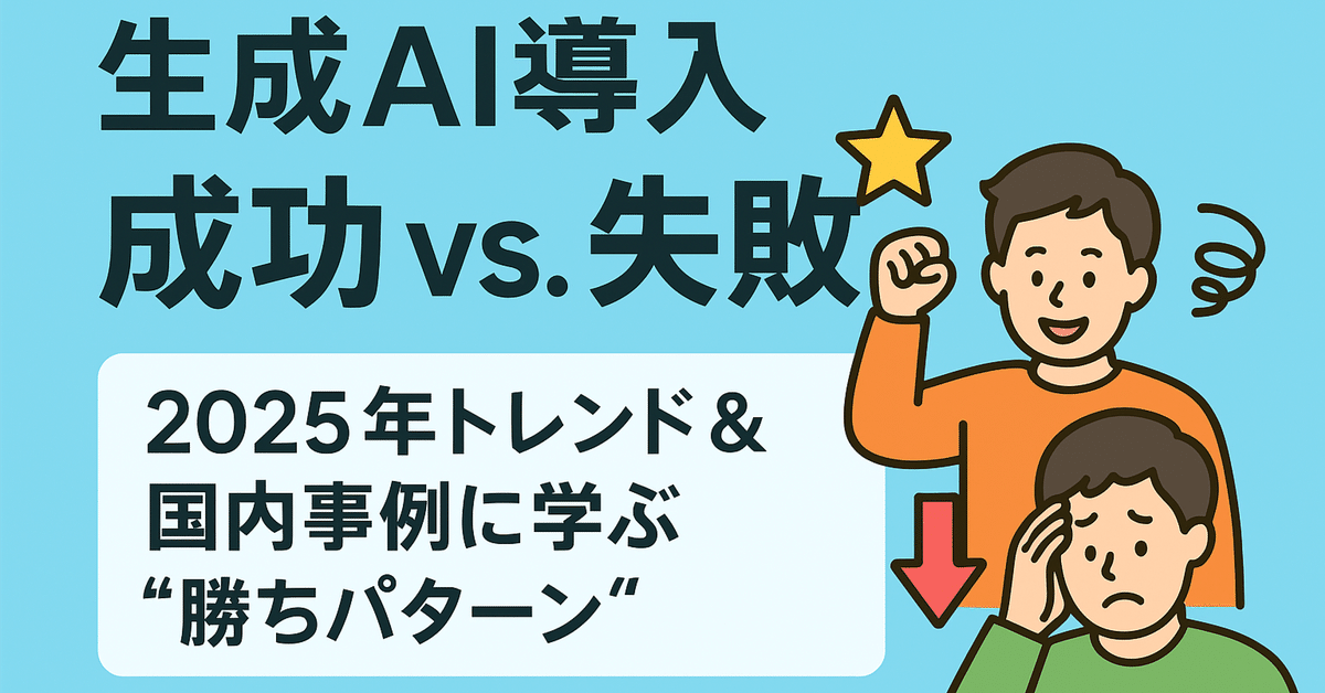 生成AI導入 成功 vs. 失敗 — 2025年トレンド＆国内事例に学ぶ“勝ちパターン”【Initial Engine AI 公開ニュースレター Vol.6】｜株式会社 Initial Engine