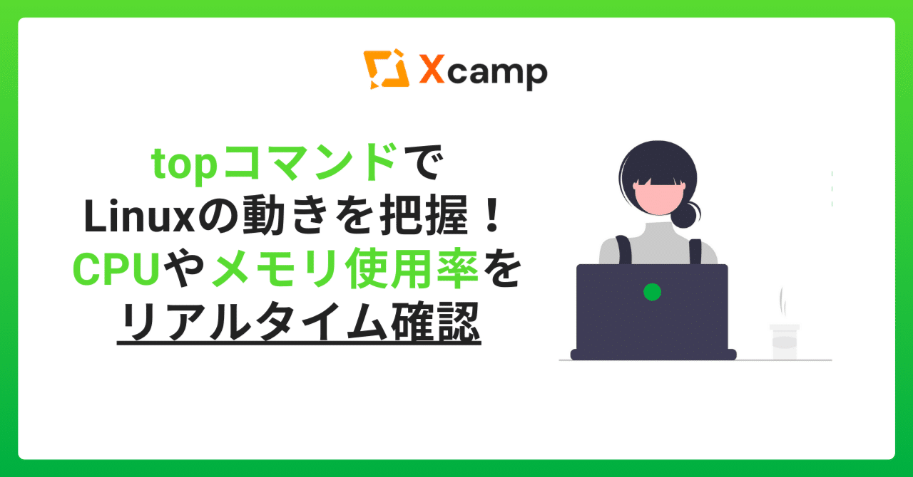 topコマンドでLinuxの動きを把握！CPUやメモリ使用率をリアルタイム確認｜Xcamp(クロスキャンプ)【公式】