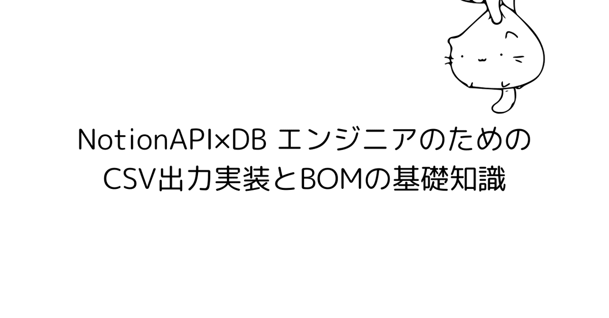 NotionAPI×DB エンジニアのためのCSV出力実装とBOMの基礎知識｜YUKIKO@生成AIパスポート試験合格に向けて学習中！