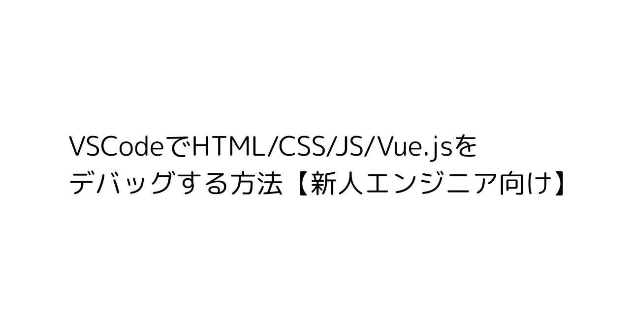 VSCodeでHTML/CSS/JS/Vue.jsをデバッグする方法【新人エンジニア向け】｜YUKIKO@（一流のIT研修講師を目指し学習中）知識は武器になる※記事は個人の学習記録です。