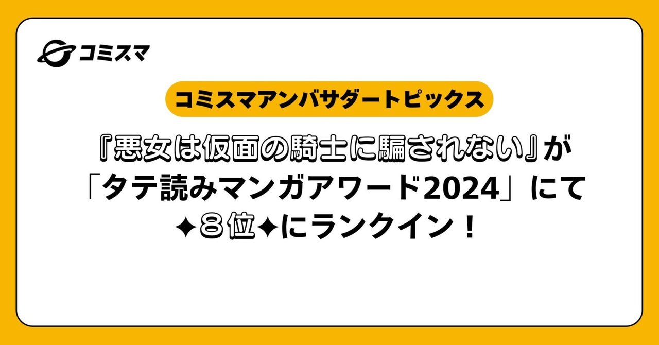 コミスマアンバサダー★トピックス『悪女は仮面の騎士に騙されない』が「タテ読みマンガアワード2024」にて8位にランクイン！｜COMISMA INC.