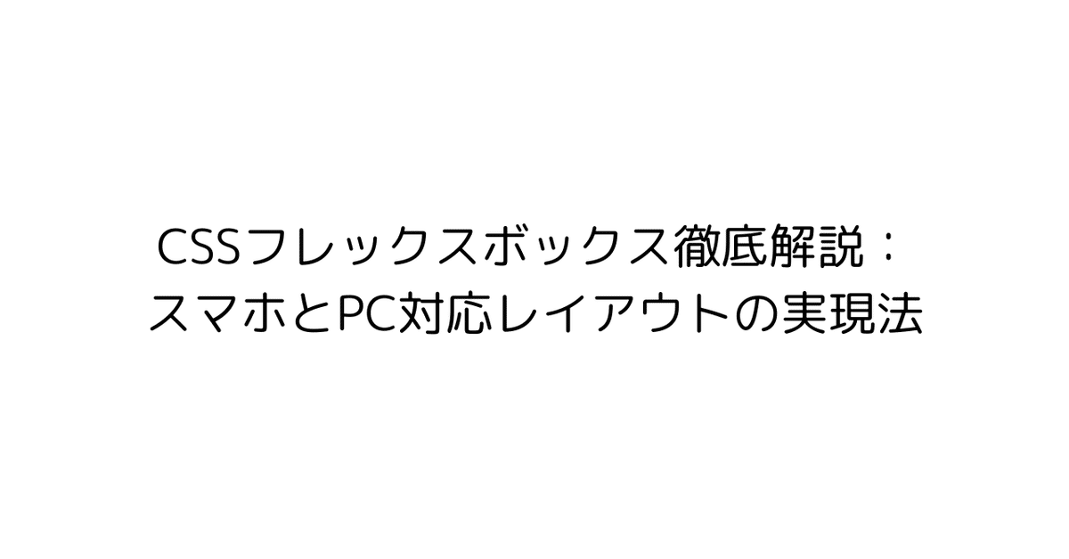 CSSフレックスボックス徹底解説：スマホとPC対応レイアウトの実現法｜YUKIKO@生成AIパスポート試験合格に向けて学習中！