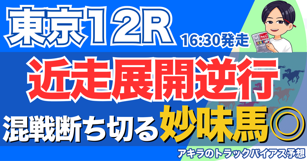 4/27(日) 勝負レース④ 東京12R 2勝クラス(ダ)【16:30発走】｜アキラ｜トラックバイアス