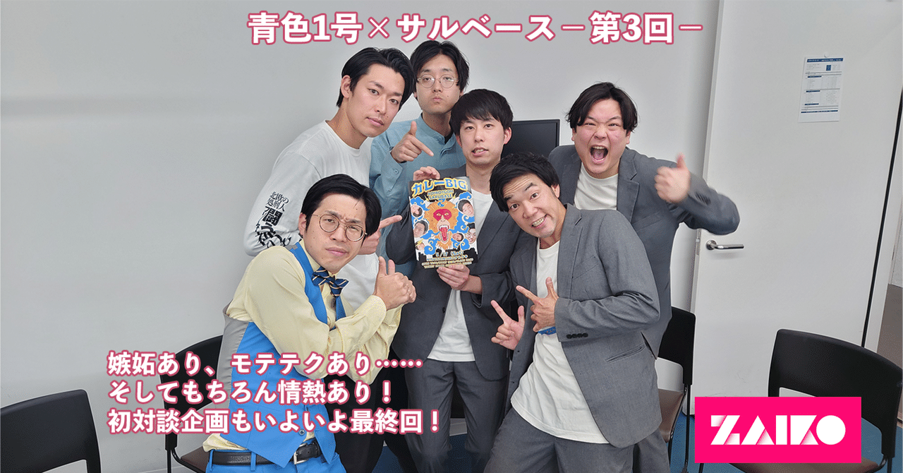 ZAIKO独占対談企画：青色1号×サルベース－第3回－嫉妬あり、モテテクあり……そしてもちろん情熱あり！初対談企画もいよいよ最終回！｜Zaiko