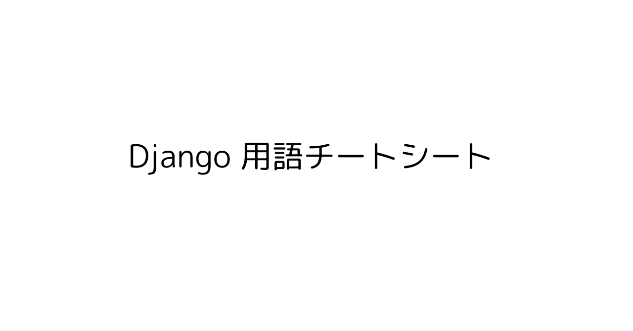 Django 用語チートシートのシェア｜YUKIKO@BI＆生成AIパスポート試験合格に向けて学習中！
