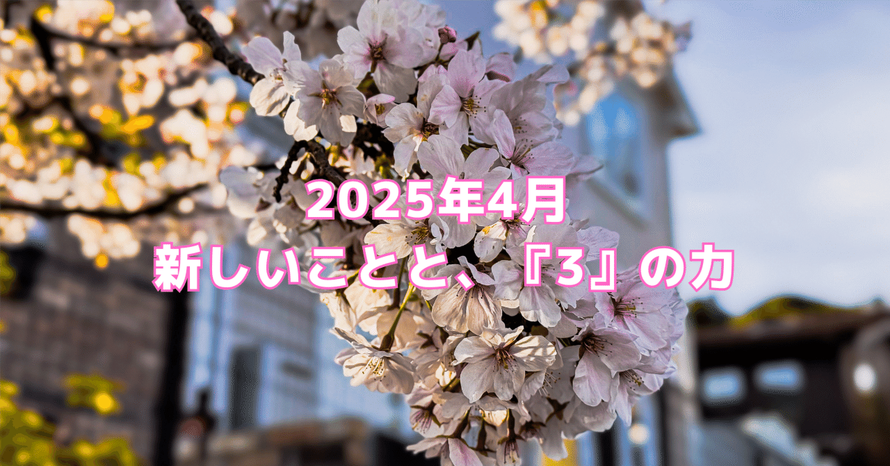 2025年4月 新しいことと、『3』の力｜yossy_0712e