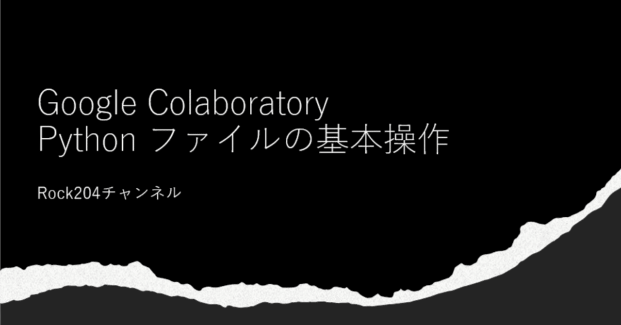 Google Colaboratory/Python ファイルの基本操作｜rock204