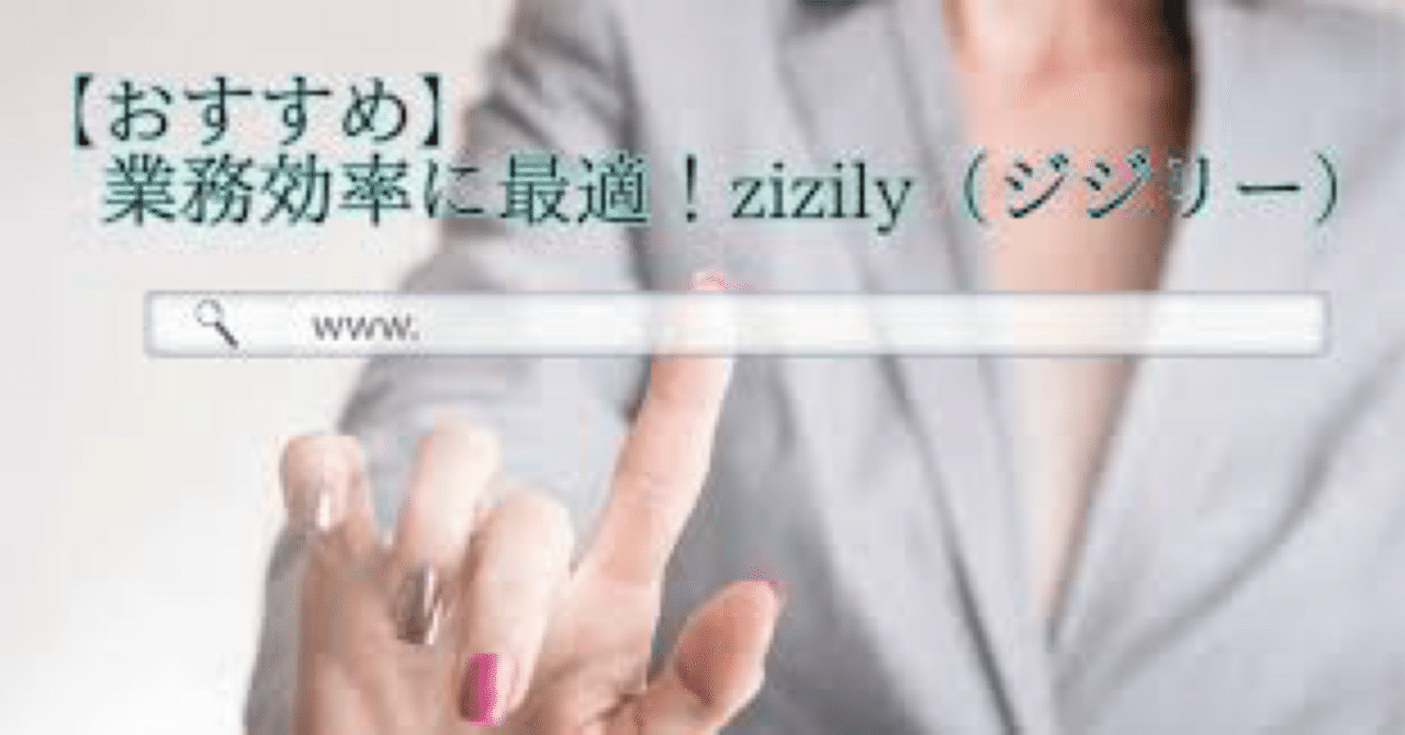 無料で作業効率化！ZIZILY(ジジリー)でビジネスを攻略化！実際に使ってみた感想を徹底解説！！｜tomoki_1538