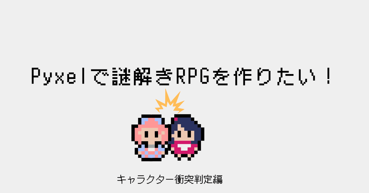 Pyxelで謎解き風RPGを作りたい！～キャラクター当たり判定編～｜イコまい