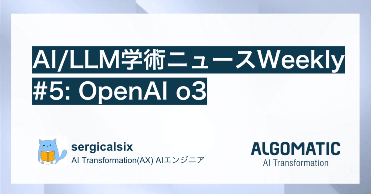 AI/LLM学術ニュース Weekly #5: OpenAI o3｜Algomatic / AI革命で人々を幸せにする